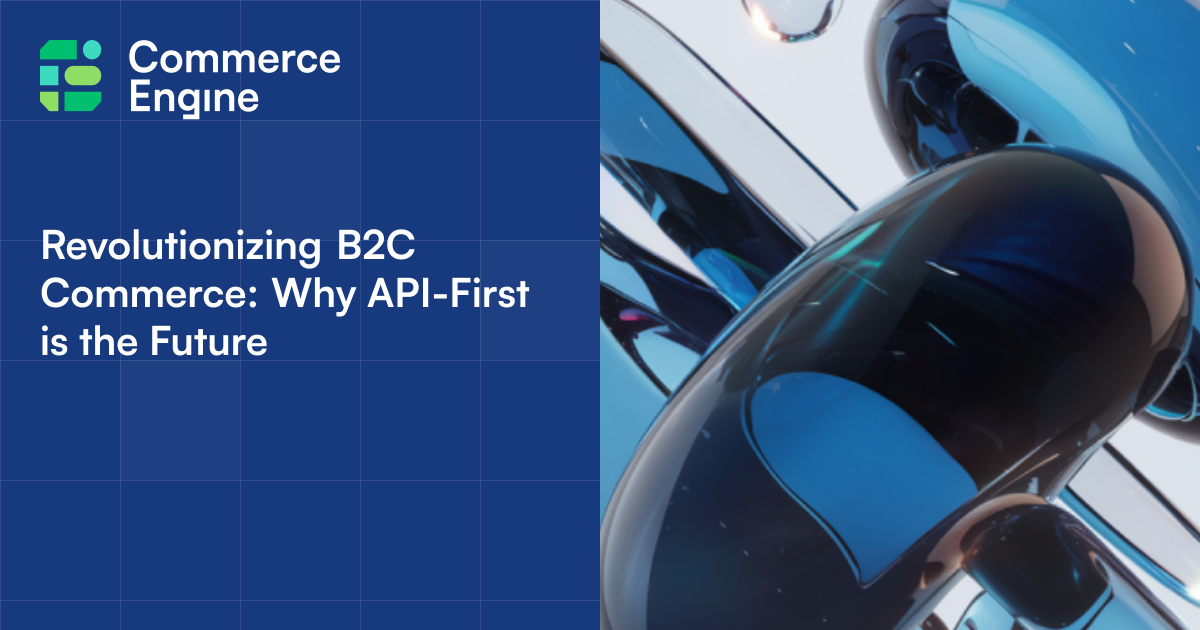 Revolutionizing B2C Commerce: Why API-First is the Future